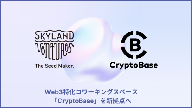 Skyland VenturesがWeb3特化コワーキングスペース「CryptoBase」を新拠点へ | ニコニコニュース