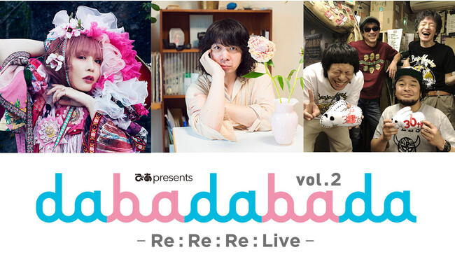 ぴあpresents「dabadabada vol.2 -Re:Re:Re:Live-」 | ニコニコニュース