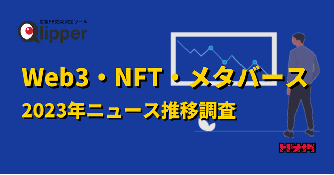 【Qlipperレポート】Web3・NFT・メタバースの報道ピークは2023年3月、その後は下火に 2023年のウェブ | ニコニコニュース