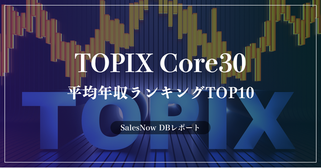 「TOPIX Core30」の平均年収ランキングTOP10を発表！／SalesNow DBレポート | ニコニコニュース