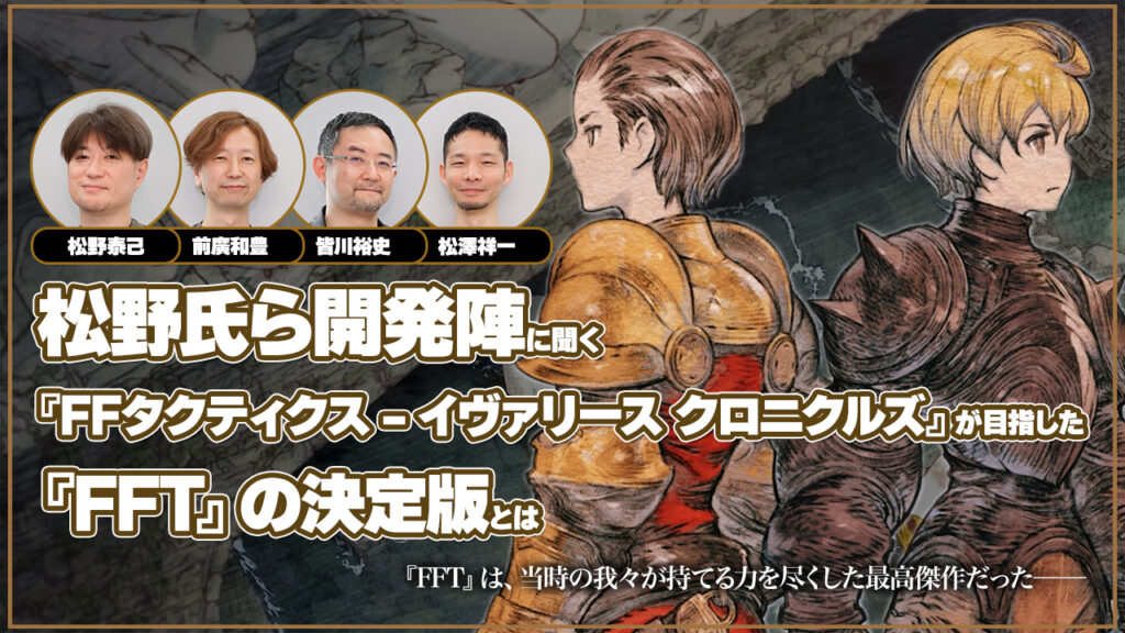 『FFT』は、当時の我々が持てる力を尽くした最高傑作だった──松野氏ら開発陣に聞く、『ファイナルファンタジータクティク | ニコニコニュース